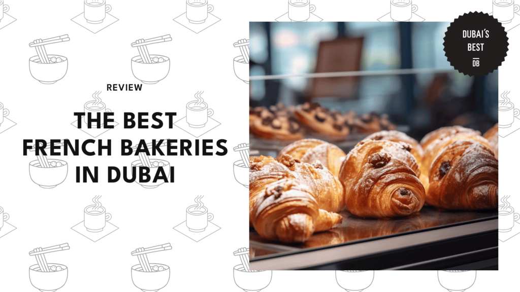 Our Top 5 French Bakeries in Dubai [2025 ]